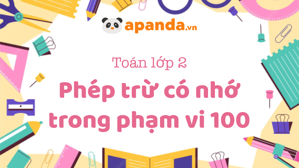 Phép trừ có nhớ trong phạm vi 100 - SGK Kết nối, Cánh diều, Chân trời